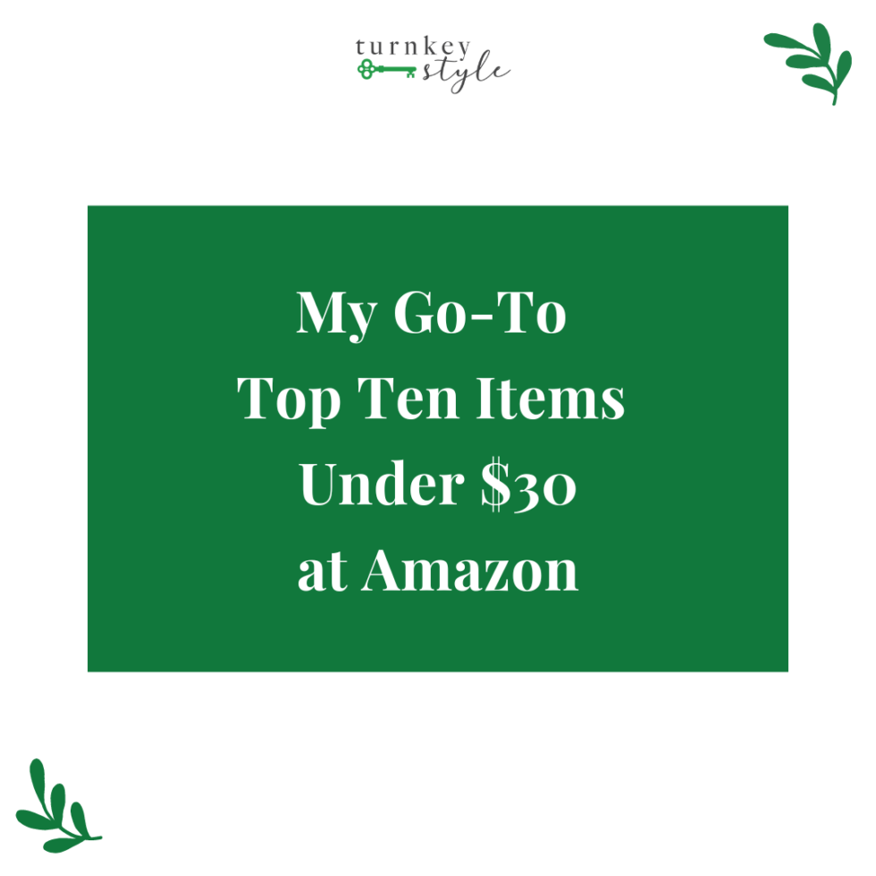 My Go-To Top Ten Items, Under $30, from Amazon - Turnkey Style